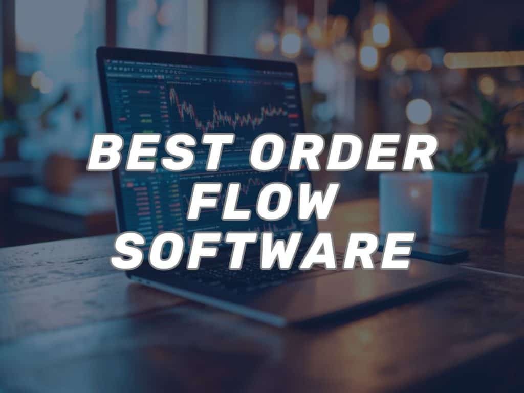 Best Order Flow Trading Software 2024: Detailed Reviews, Pricing & Features